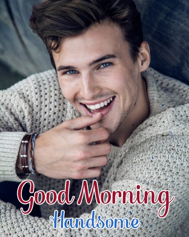 Hello Handsome! Inspiring Good Morning Images and Messages
