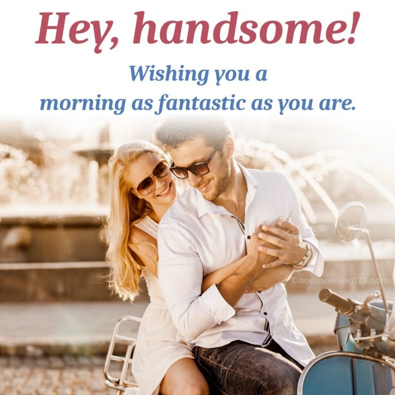 Hello Handsome! Inspiring Good Morning Images and Messages